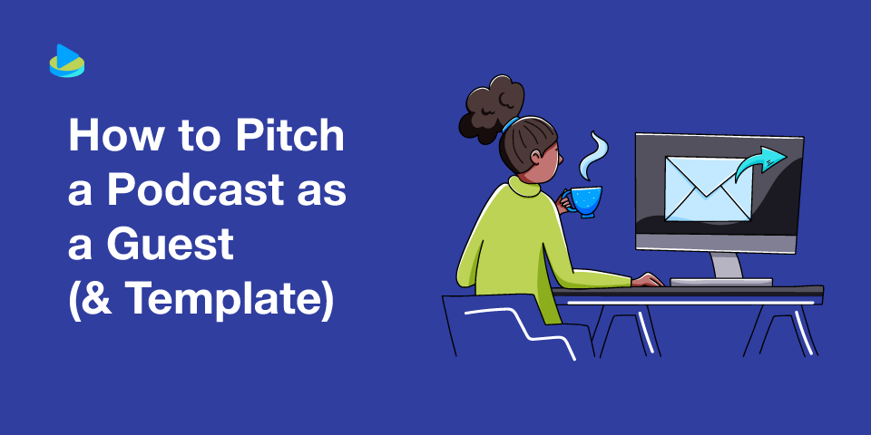 How to Pitch Clients as Podcast Guests (w/ Template)